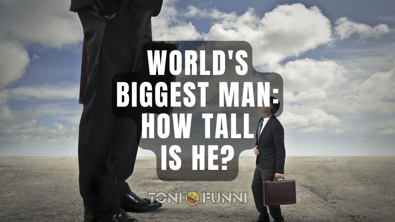 World's Biggest Man: How Tall Is He?
