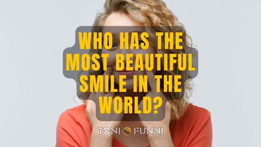 Who Has the Most Beautiful Smile in the World?
