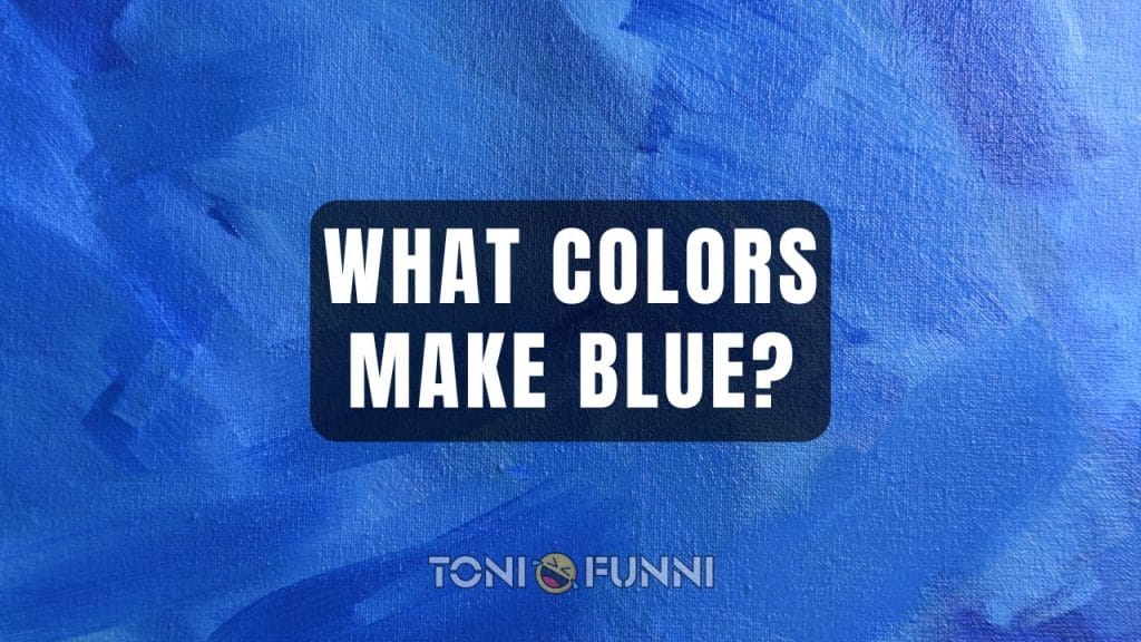 What Colors Make Blue? The Ultimate Guide