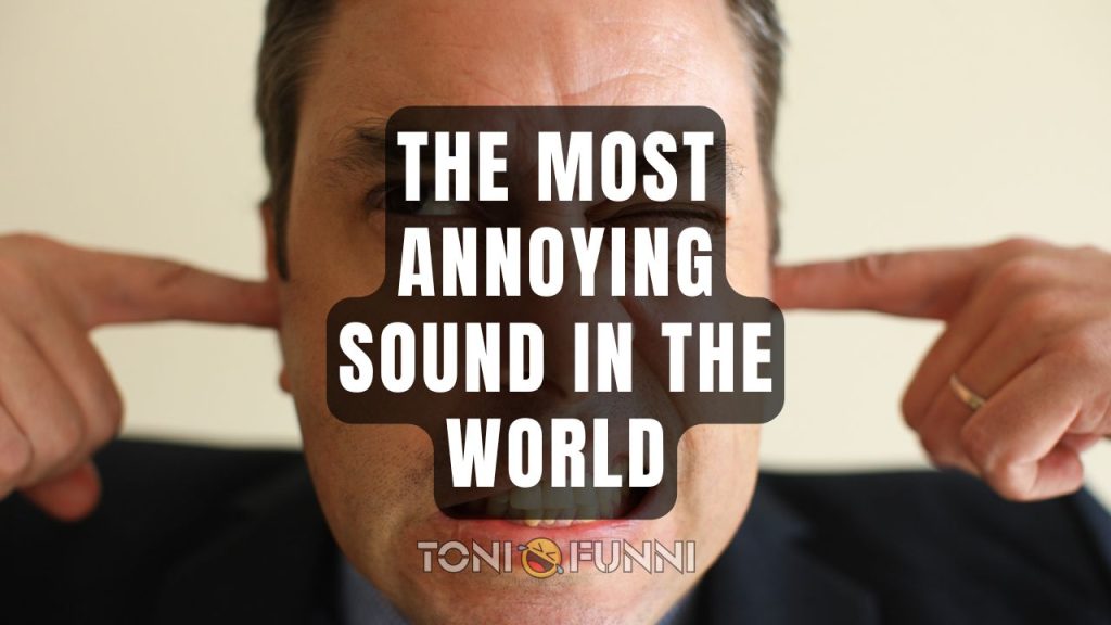 The Most Annoying Sound in the World (And Why We Hate It)